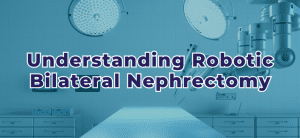 Understanding Robotic Bilateral Nephrectomy - Beverly Hills Urology ...